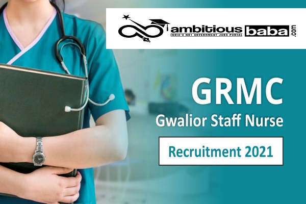 GRMC Gwalior Recruitment 2021 : 238 Post for Staff Nurse