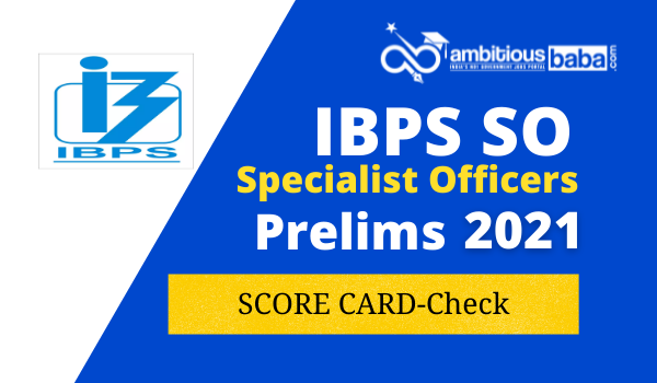 IBPS SO(Specialist Officers) Prelims 2021 Score Card Out : Check Now