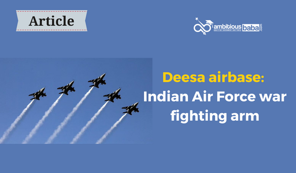 Deesa airbase: Indian Air Force war fighting arm