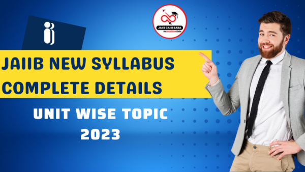 JAIIB New Syllabus Complete Details: Unit Wise Topic 2024