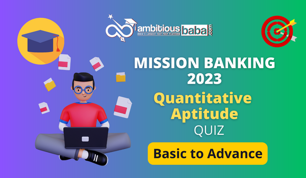 MISSION BANKING 2023 Quantitative Aptitude Quiz- 12