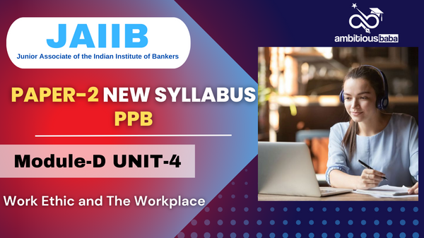 JAIIB PPB Module-D Unit 4 : Work Ethic and The Workplace