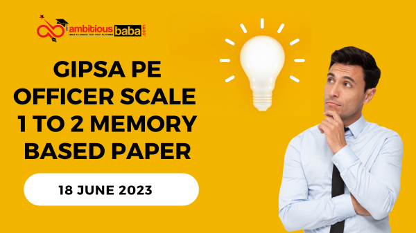 GIPSA PE Officer Scale 1 to 2 Memory based Paper: 18 June 2023