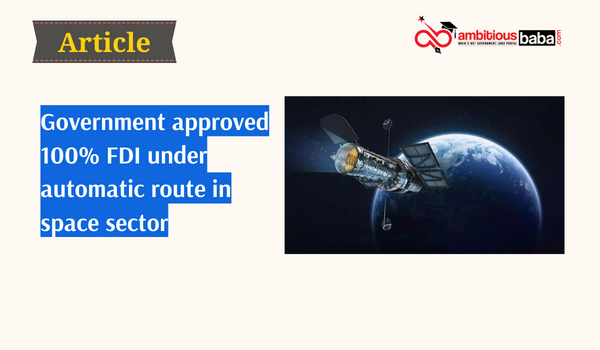 Government approved 100% FDI under automatic route in space sector