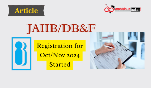 JAIIB/DB&F Registration for Oct/Nov 2024 Started - Check here now