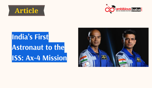 India’s First Astronaut to the ISS: Ax-4 Mission