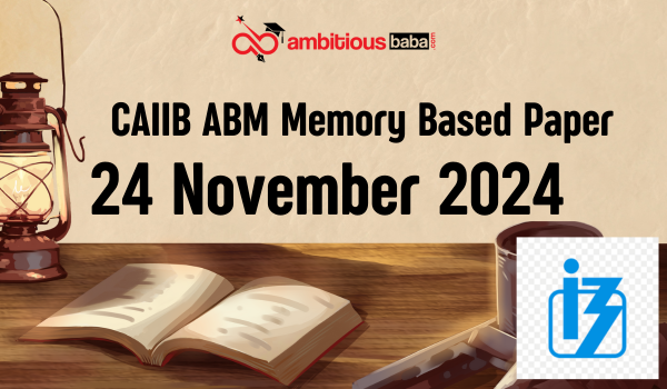 CAIIB ABM Memory Based Paper : 24 November 2024