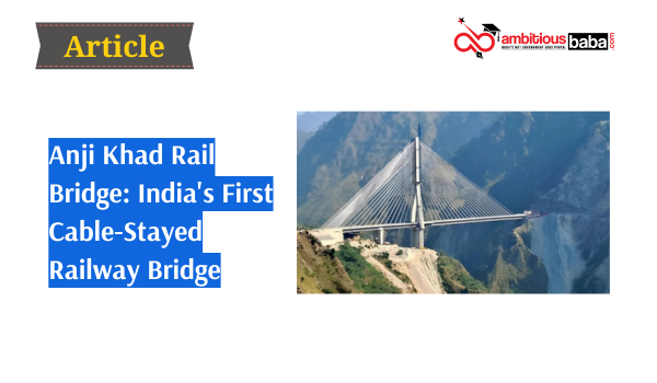 Anji Khad Rail Bridge: India's First Cable-Stayed Railway Bridge