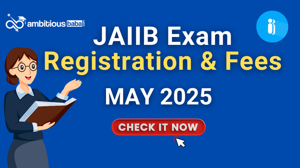 JAIIB Exam May 2025 Registration Date and Fee Structure