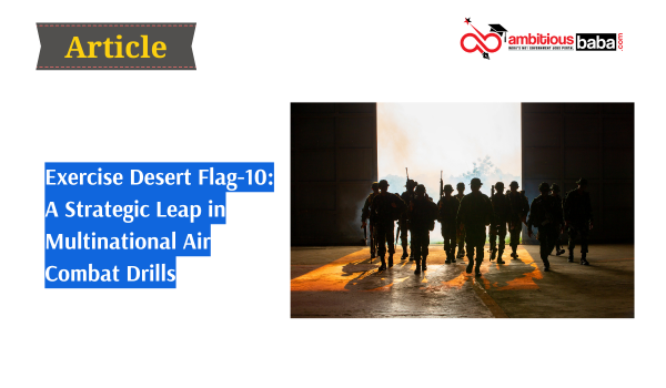 Exercise Desert Flag-10: A Strategic Leap in Multinational Air Combat ...