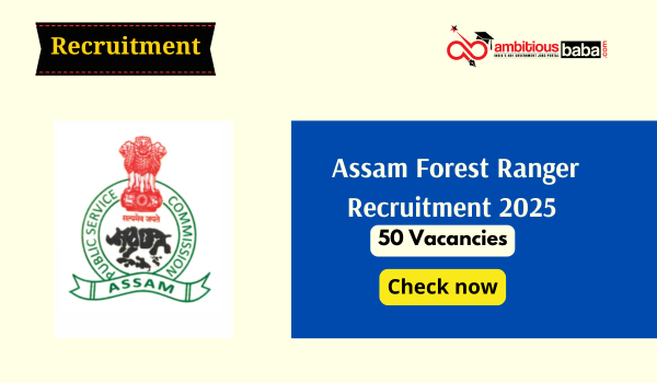 Assam Forest Ranger Recruitment 2025 – 50 Vacancies