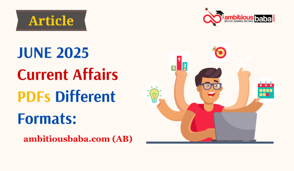 June 2025 Current Affairs PDFs Different Formats: ambitiousbaba.com (AB)