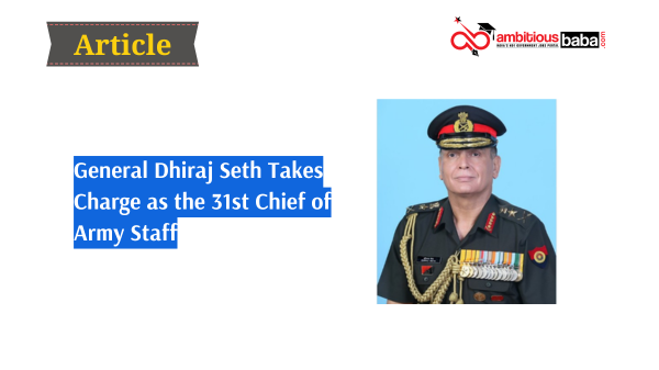 General Dhiraj Seth Takes Charge as the 31st Chief of Army Staff